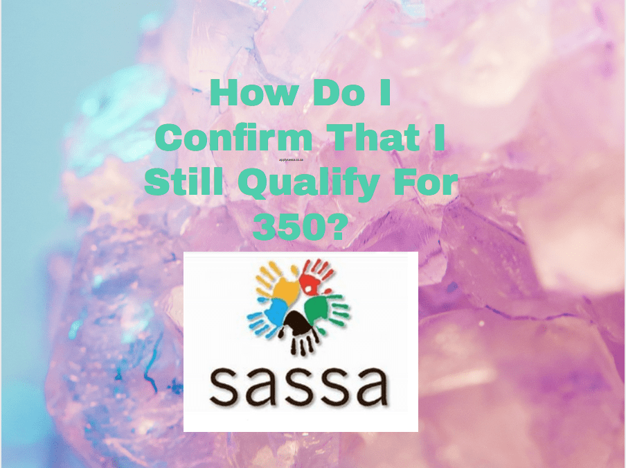 How Do I Confirm That I Still Qualify For 350? - SASSA Grant 2025