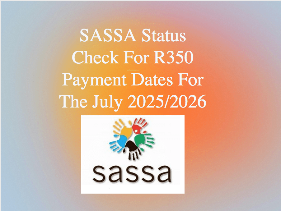 SASSA Status Check For R350 Payment Dates For The July 2025/2026 ...