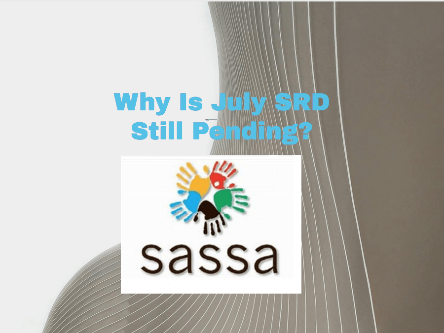 Why Is July SRD Still Pending? - SASSA Grant 2025