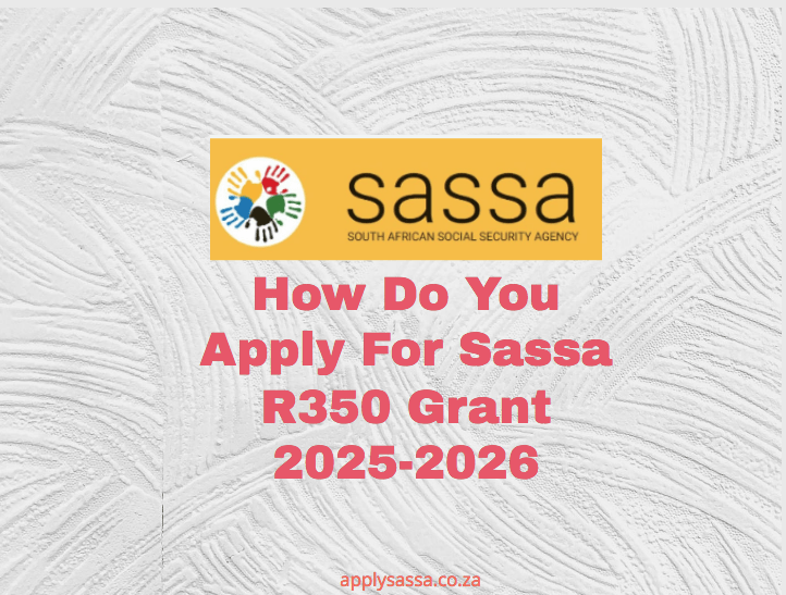 How Do You Apply For Sassa R350 Grant 2025-2026 - SASSA Grant 2024